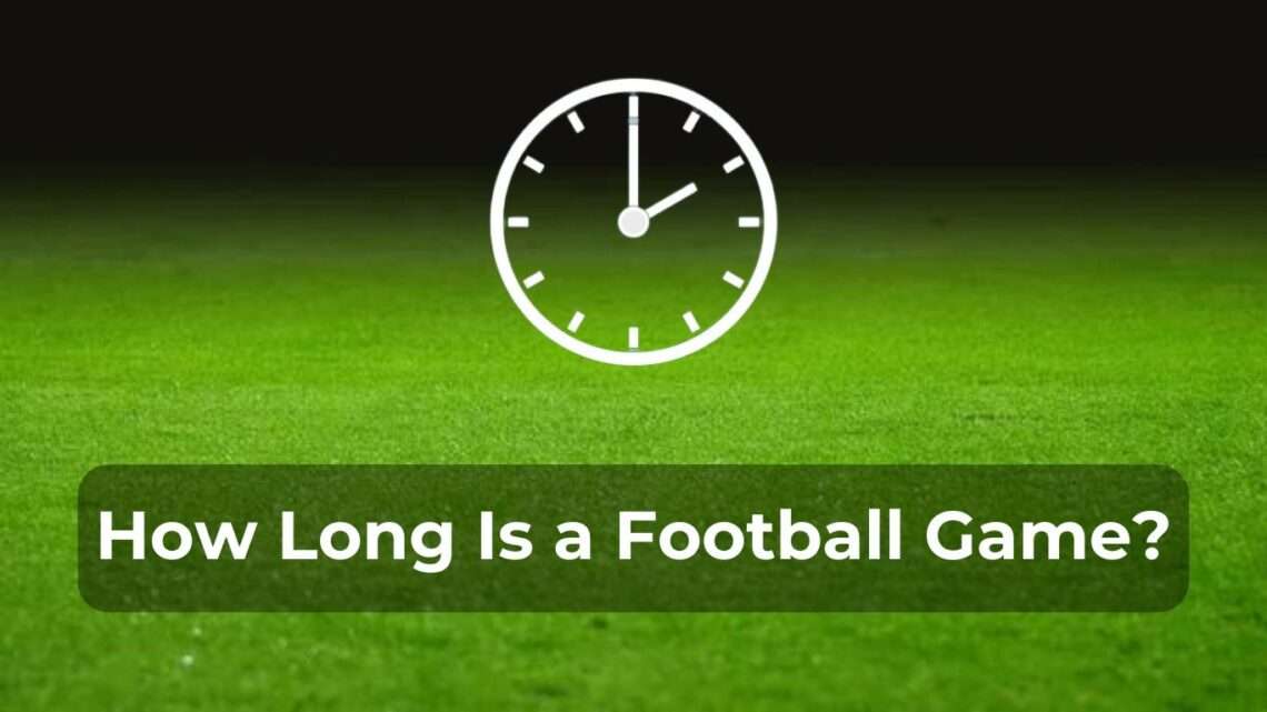 How Long Is a Football Game | Advance Explanation 2024 - Football ...